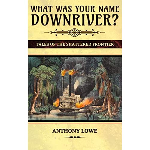 What Was Your Name Downriver: Tales of the Shattered Frontier Book ...